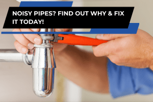 Why Are My Pipes Making Noise? Causes & How to Fix Them